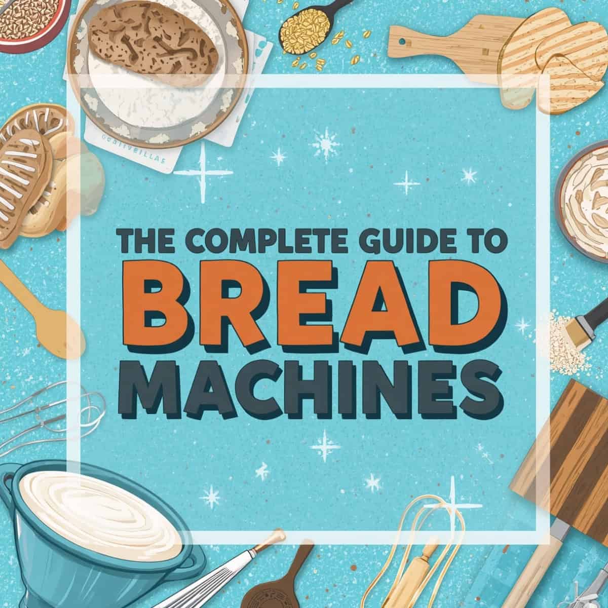Beginner's Bread Machine Guide: Everything You Need To Know
